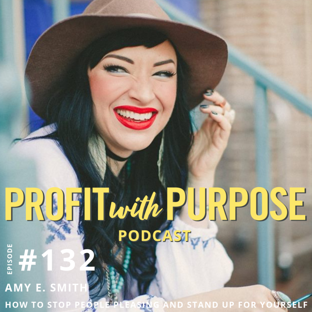 #132: Amy E. Smith: How to Stop People Pleasing and Stand Up For ...