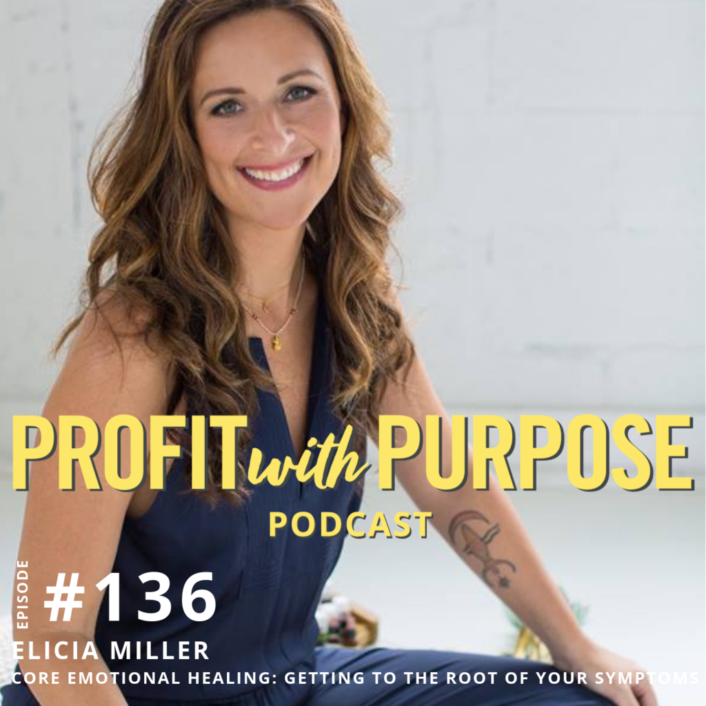 #136: Elicia Miller: Core Emotional Healing: Getting to the Root Cause ...