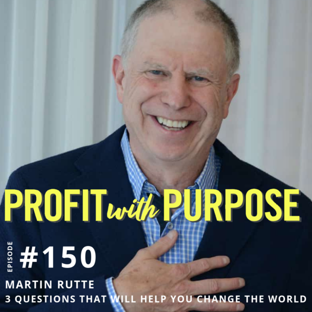 #150: Martin Rutte: 3 Questions That Will Help You Change the World ...